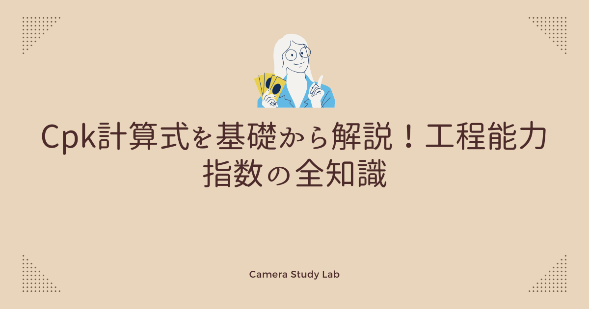 Cpk計算式を基礎から解説！工程能力指数の全知識 | カメラスタディラボ
